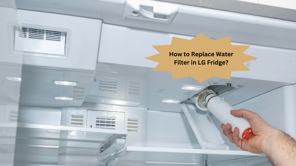 How to Replace Water Filter in LG Fridge? - Appliances Related Articles